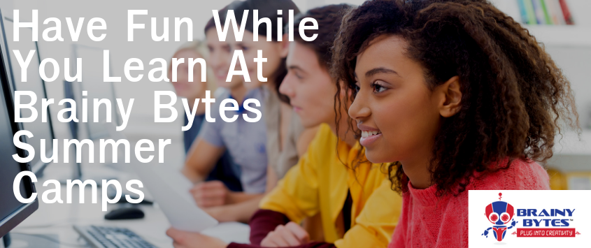 Have Fun While You Learn at Brainy Bytes Summer Camps - Brainy Bytes